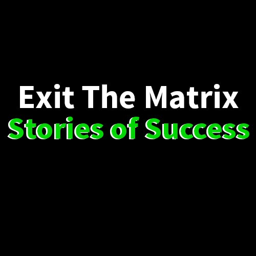 Exit The Matrix - Stories of Success - Exit The Matrix™ - Stories of ...